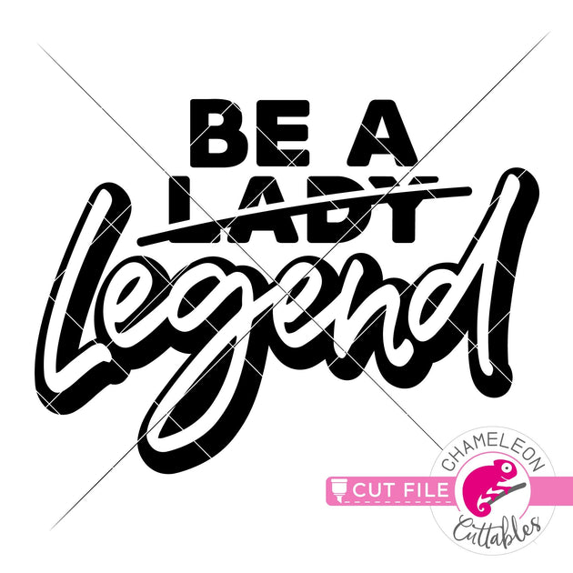 Be a Legend svg png dxf eps jpeg Chameleon Cuttables LLC | Chameleon ...